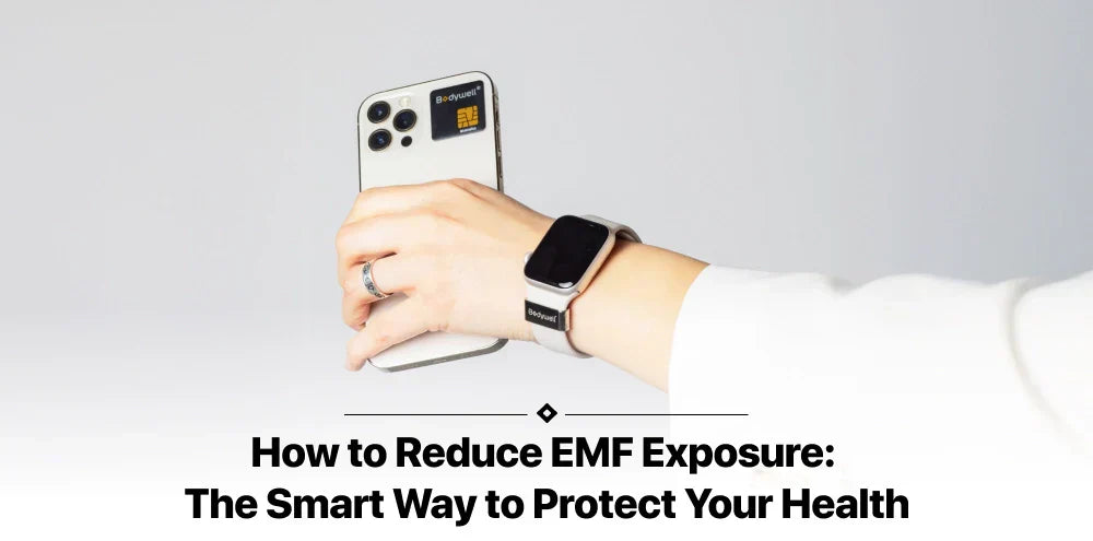 How to Reduce EMF Exposure: Bodywell®'s Science-Backed Protection Solutions
